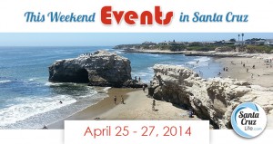 Santa Cruz Weekend Events for April 25th - 27th, 2014