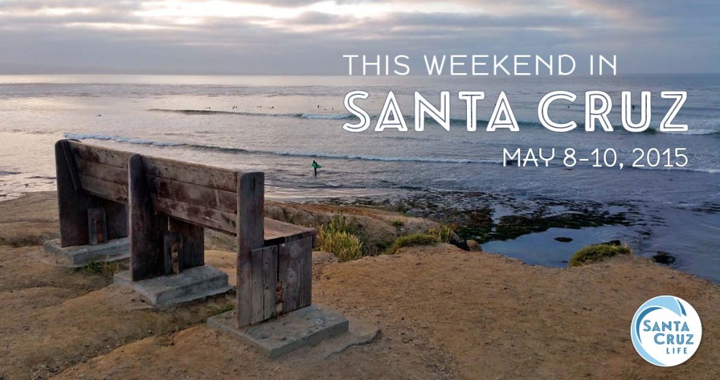 Santa Cruz Weekend Events for May 8th - 10th, 2015